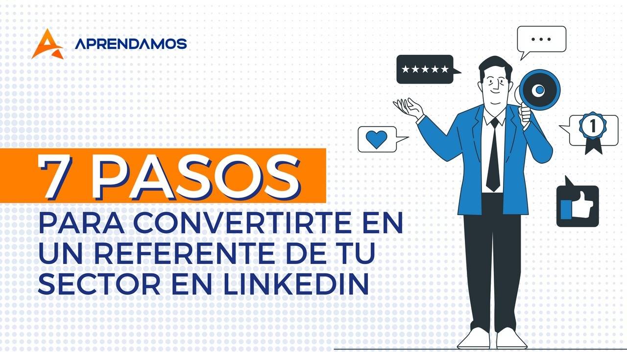 7 pasos para convertirte en un referente de tu sector en LinkedIn