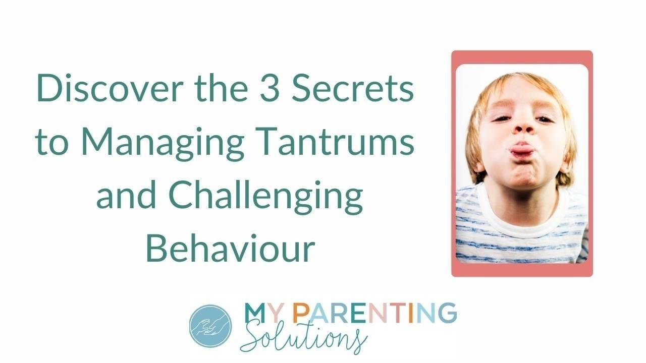 Discover the 3 Secrets to Managing Tantrums and Challenging Behaviour