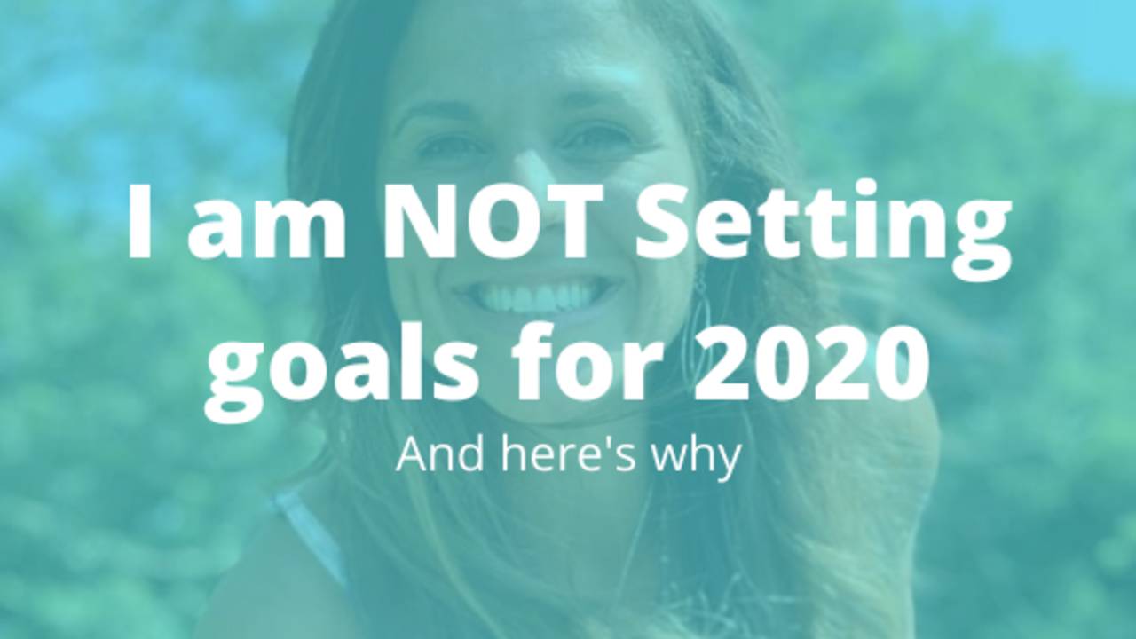 I am NOT setting any GOALS for 2020... here's why