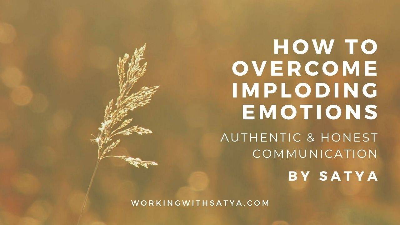 How to overcome imploding emotions. Authentic & honest communication.