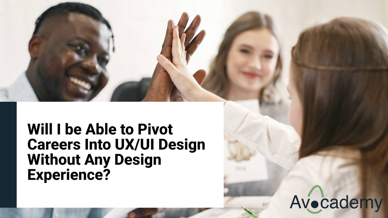 Will I be Able to Pivot Careers Into UX/UI Without Any Experience?