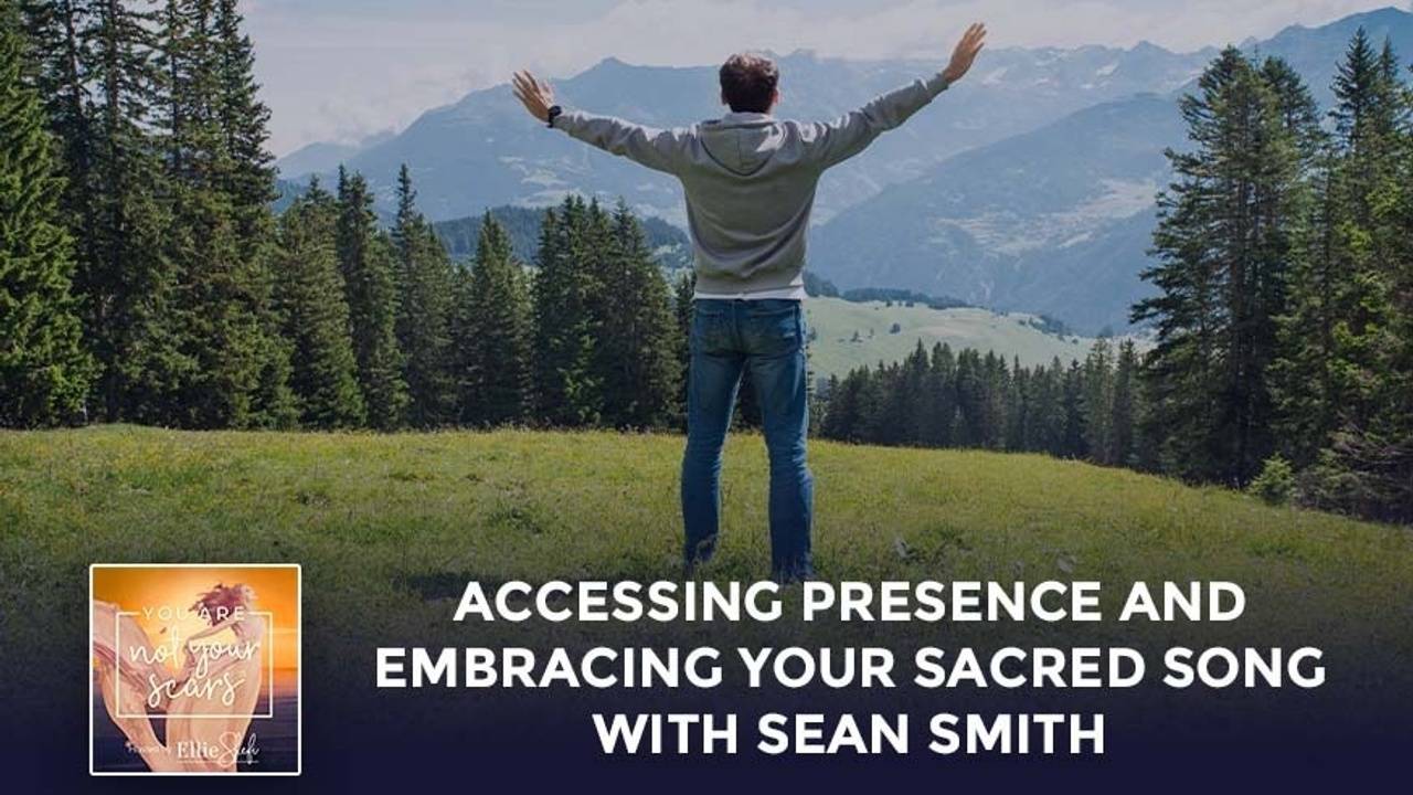 Accessing Presence And Embracing Your Sacred Song With Sean Smith