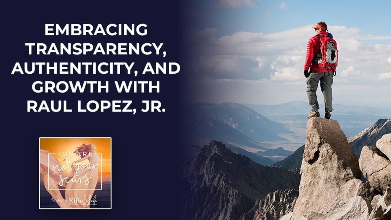 Embracing Transparency, Authenticity, And Growth With Raul Lopez, Jr.