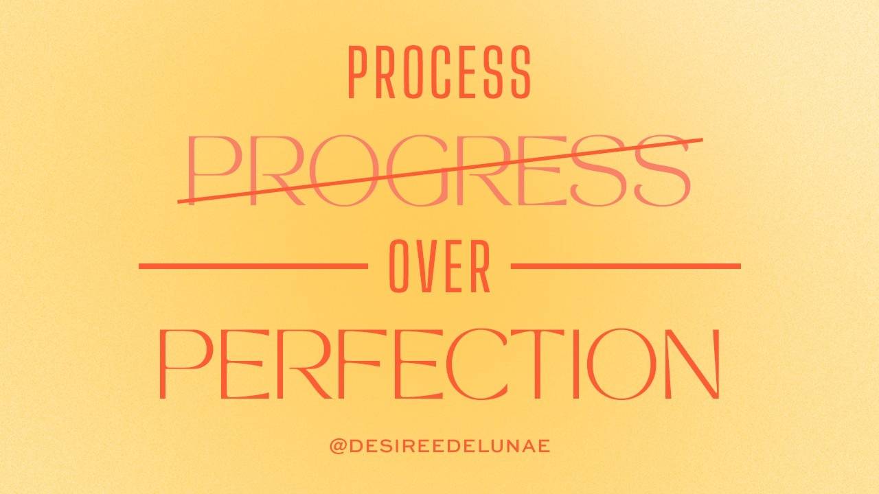 Process Over Perfection ♦ Desiree de Lunae