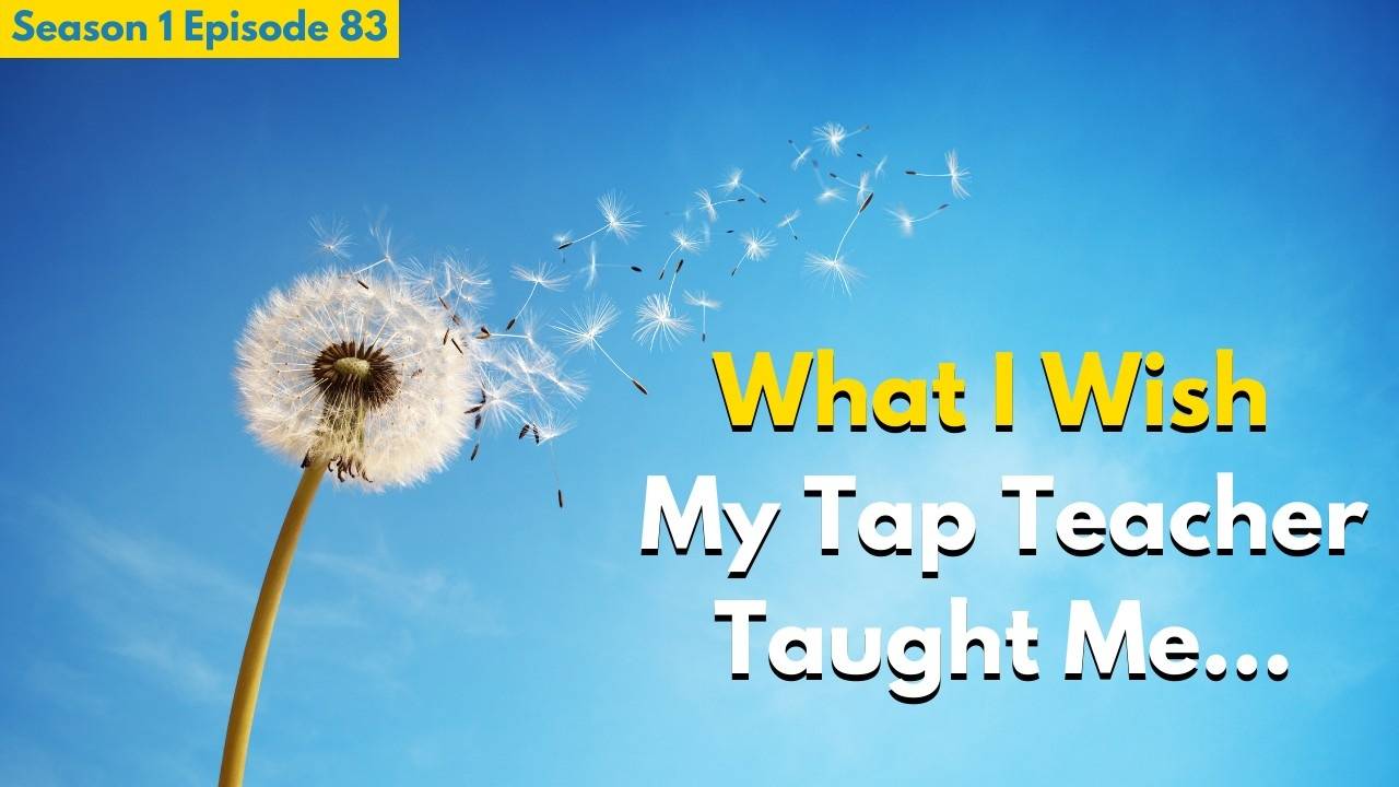 What I wish my tap teacher taught me...