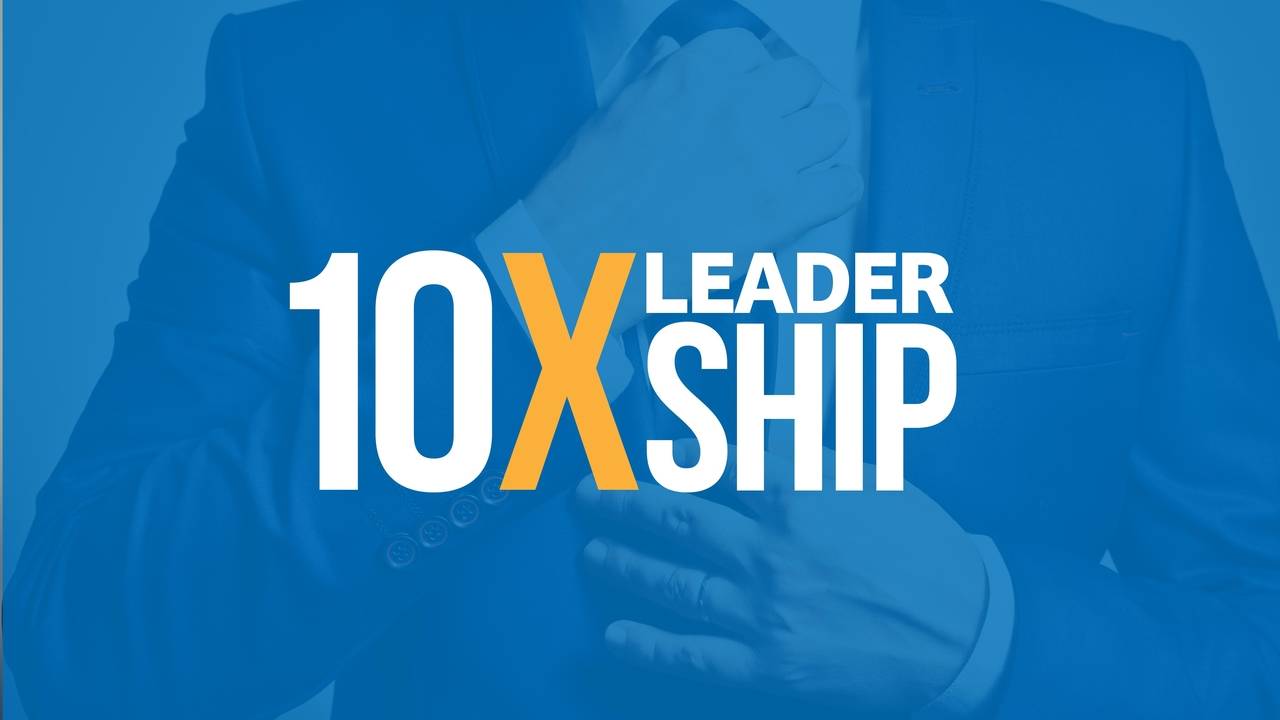10X Leadership - The 10 Essentials That Every Leader Must Have