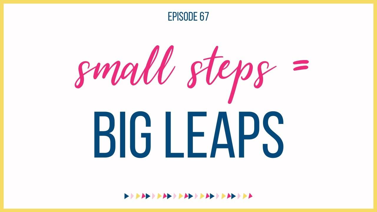 How to make small business steps that turn into BIG leaps!