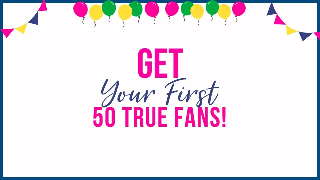 Get your First 50 TRUE Fans when starting your new business!