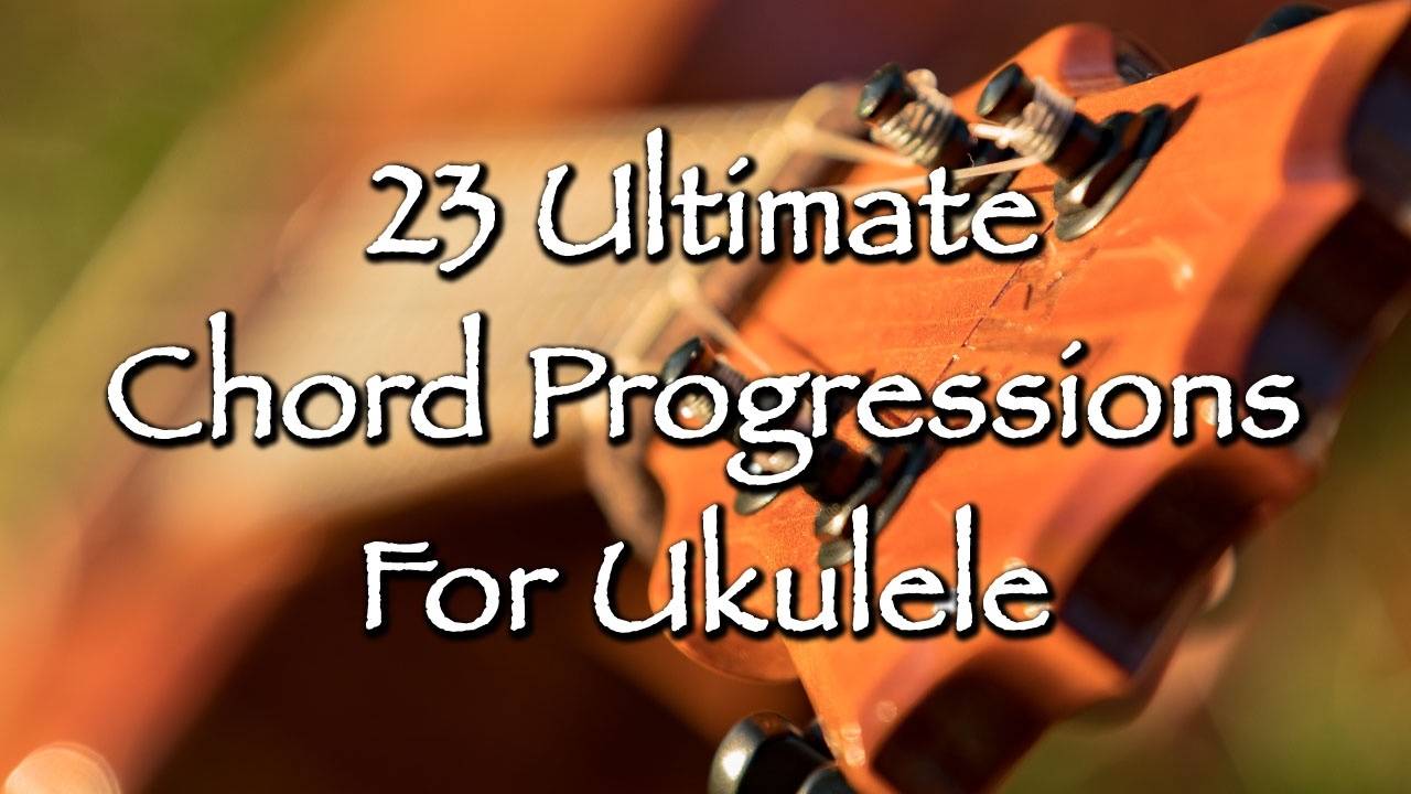 Lesson 3 - 23 Ultimate Chord Progressions For Ukulele