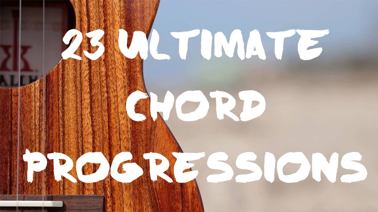 Learn to play the 23 Ultimate Ukulele Chord Progressions and Songs