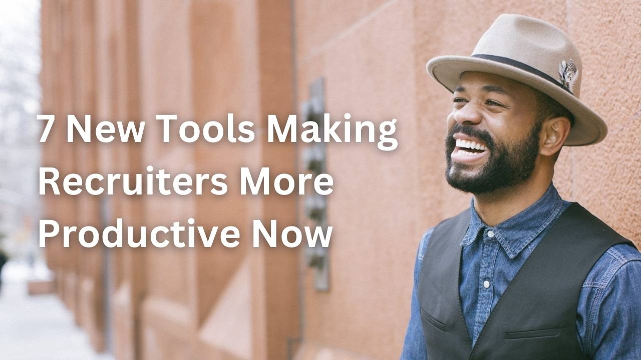 7 New Tools Making Recruiters More Productive Now