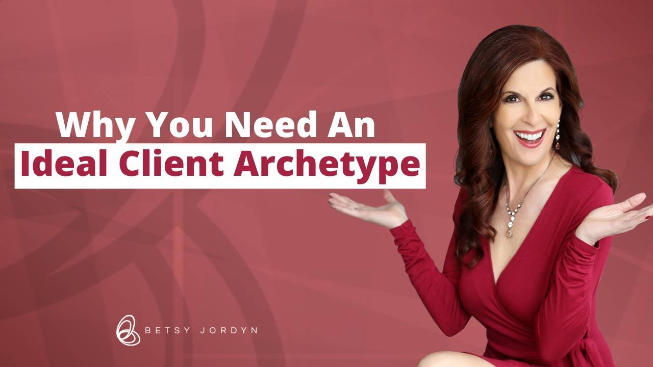 Why You Need An Ideal Client Archetype with Betsy Jordyn