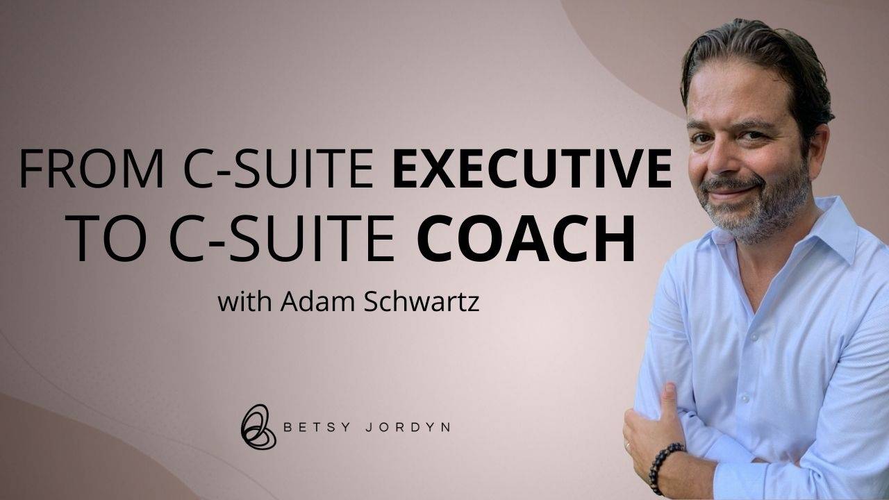 From C-Suite Executive to C-Suite Coach with Adam Schwartz