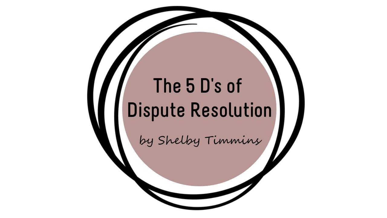 The 5 D's of Dispute Resolution