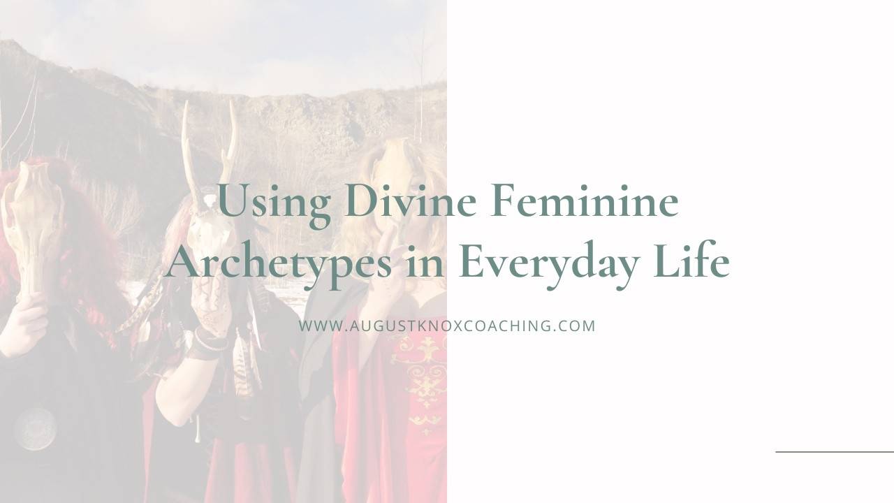 Using Divine Feminine Archetypes in Everyday Life