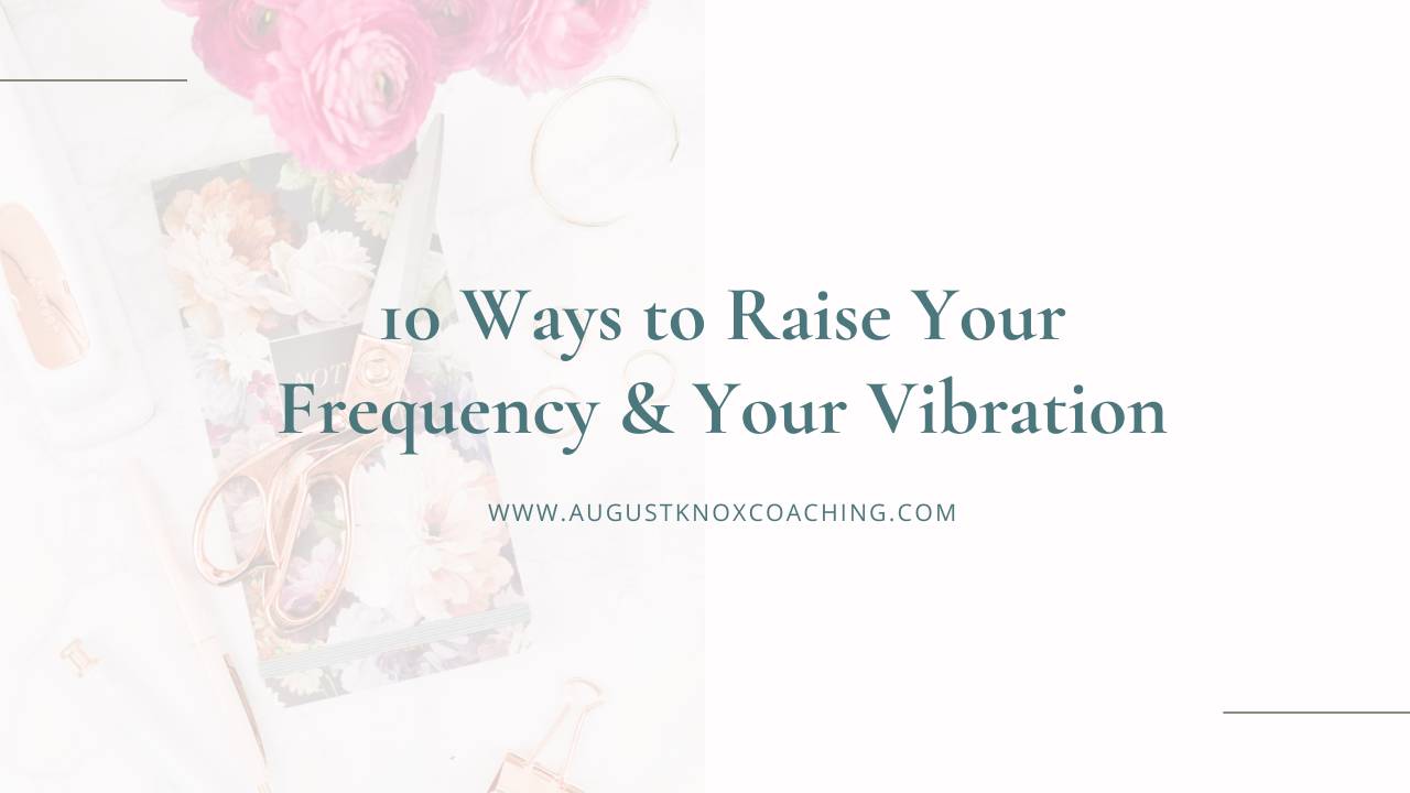10 Ways to Increase Your Frequency & Your Vibration