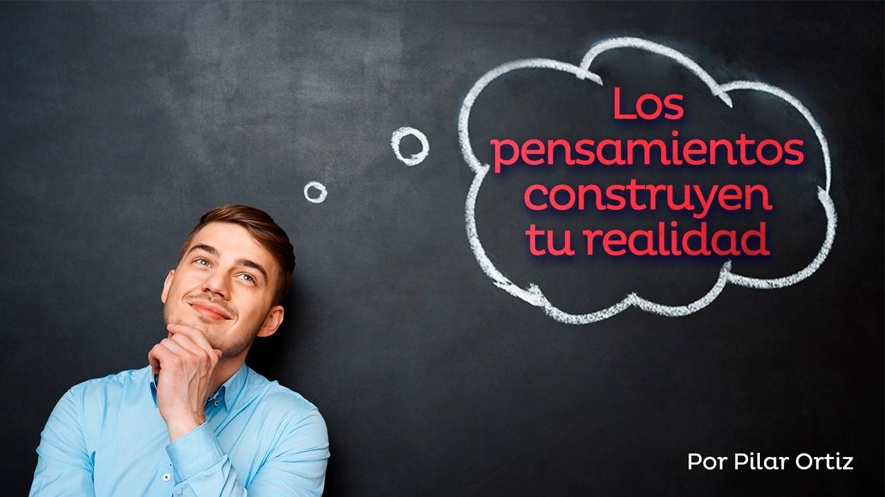 Los pensamientos construyen tu realidad