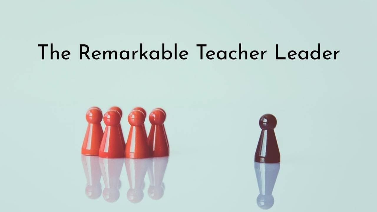 The Remarkable Teacher Leader