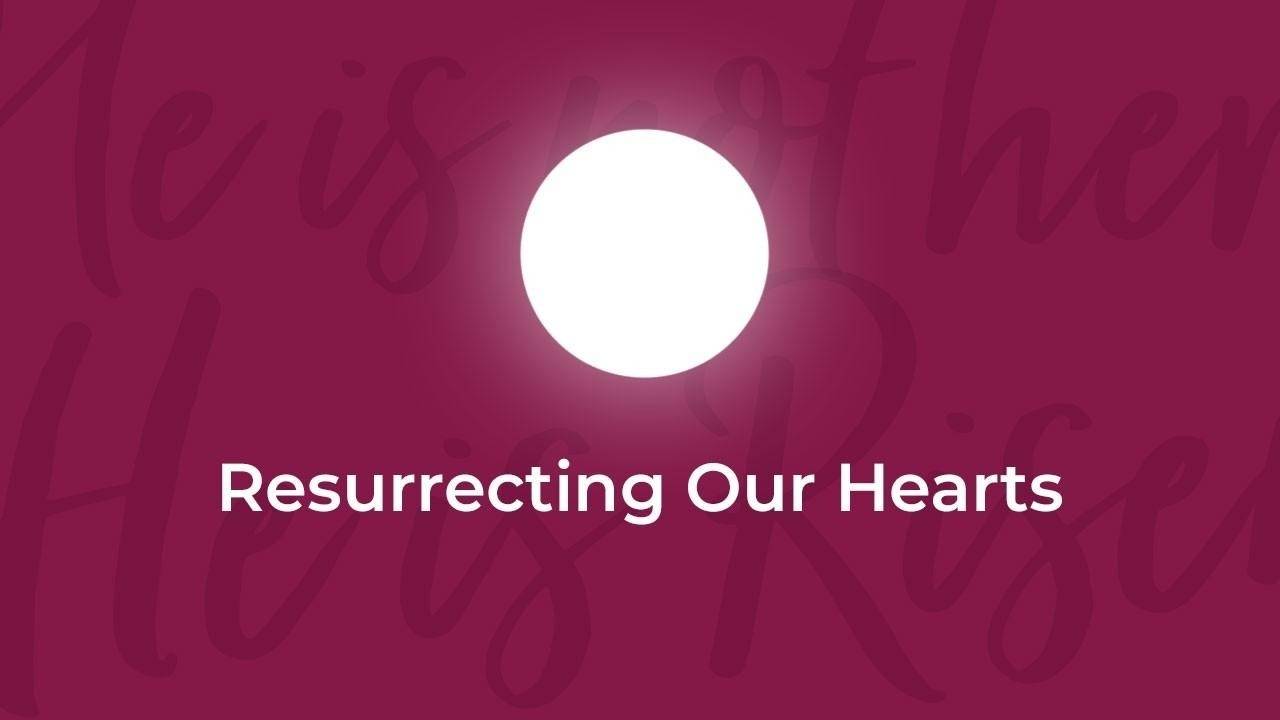 Resurrecting Our Hearts