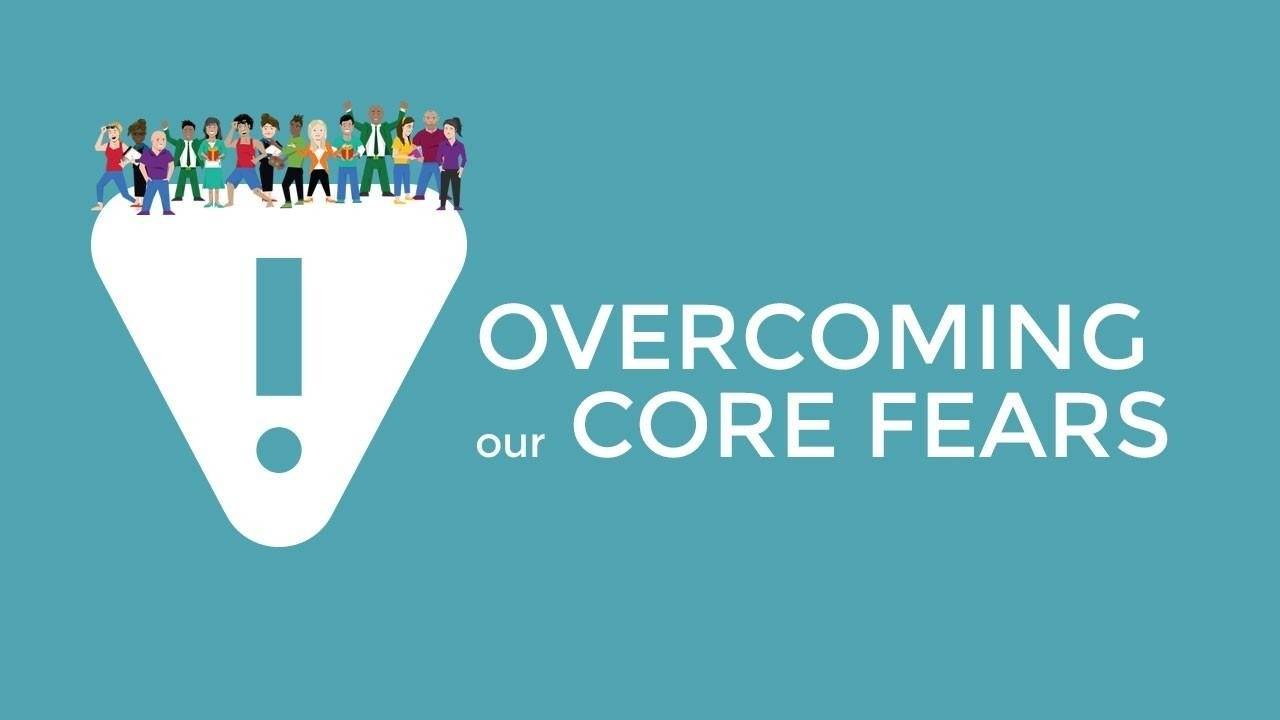 Overcoming Our Core Fears