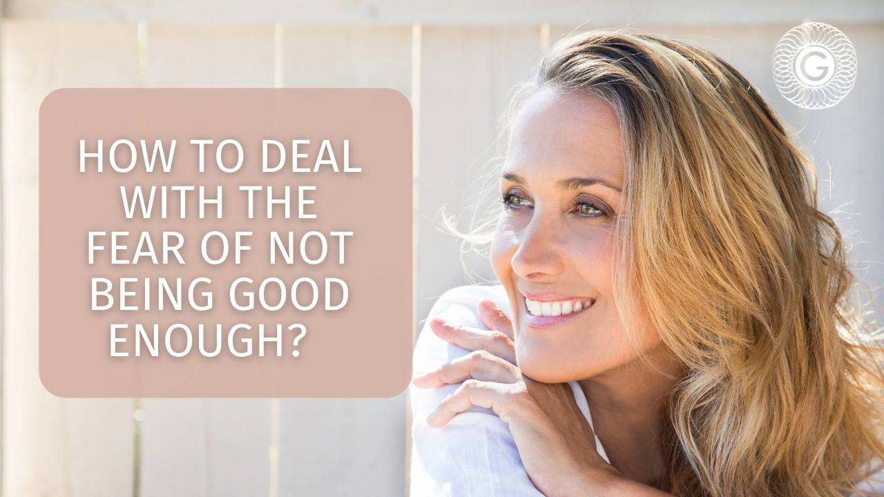 How to deal with fear of not being good enough?