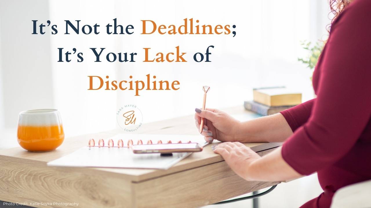 It’s Not the Deadlines; It’s Your Lack of Discipline