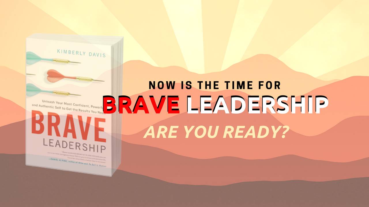 Now Is the Time for 'Brave Leadership'. Are You Ready?