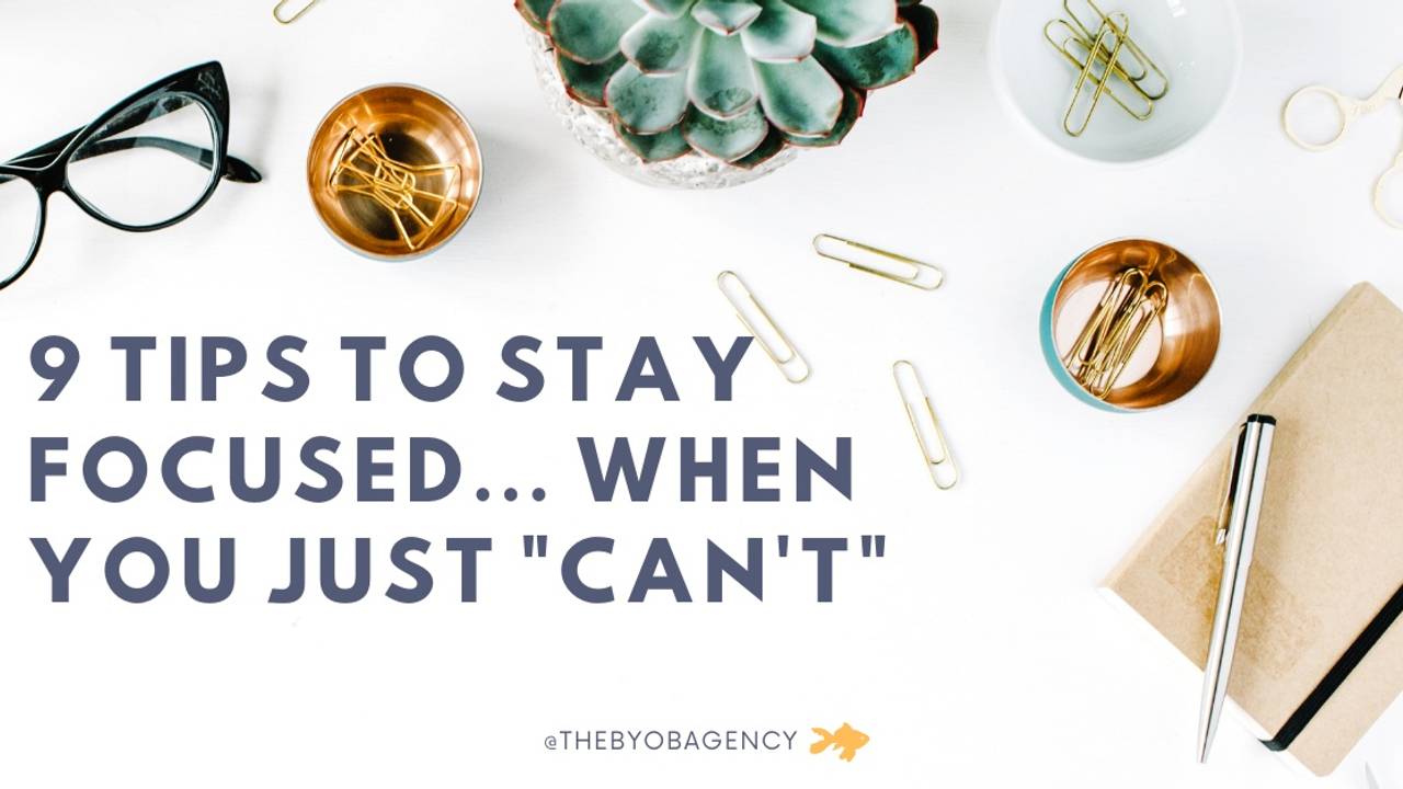 9 Tips to stay focused…when you just can’t
