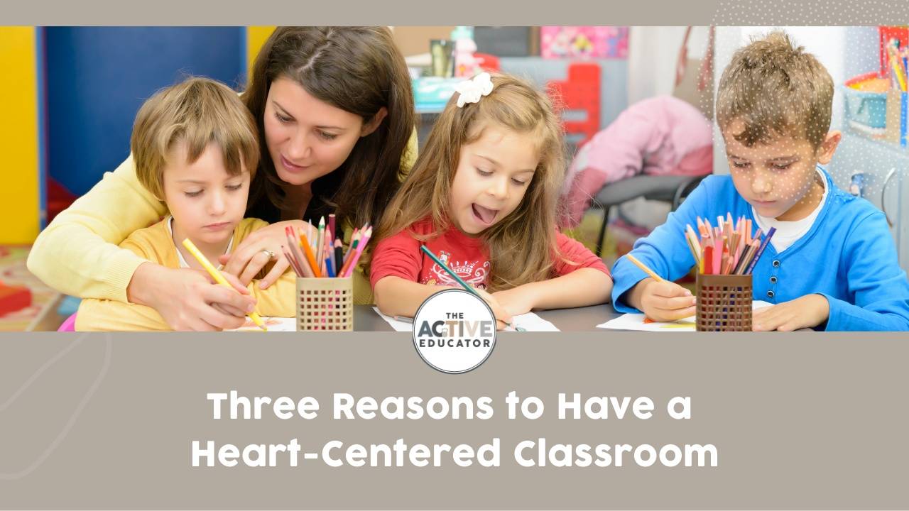 Three Reasons to Have a Heart-Centered Classroom