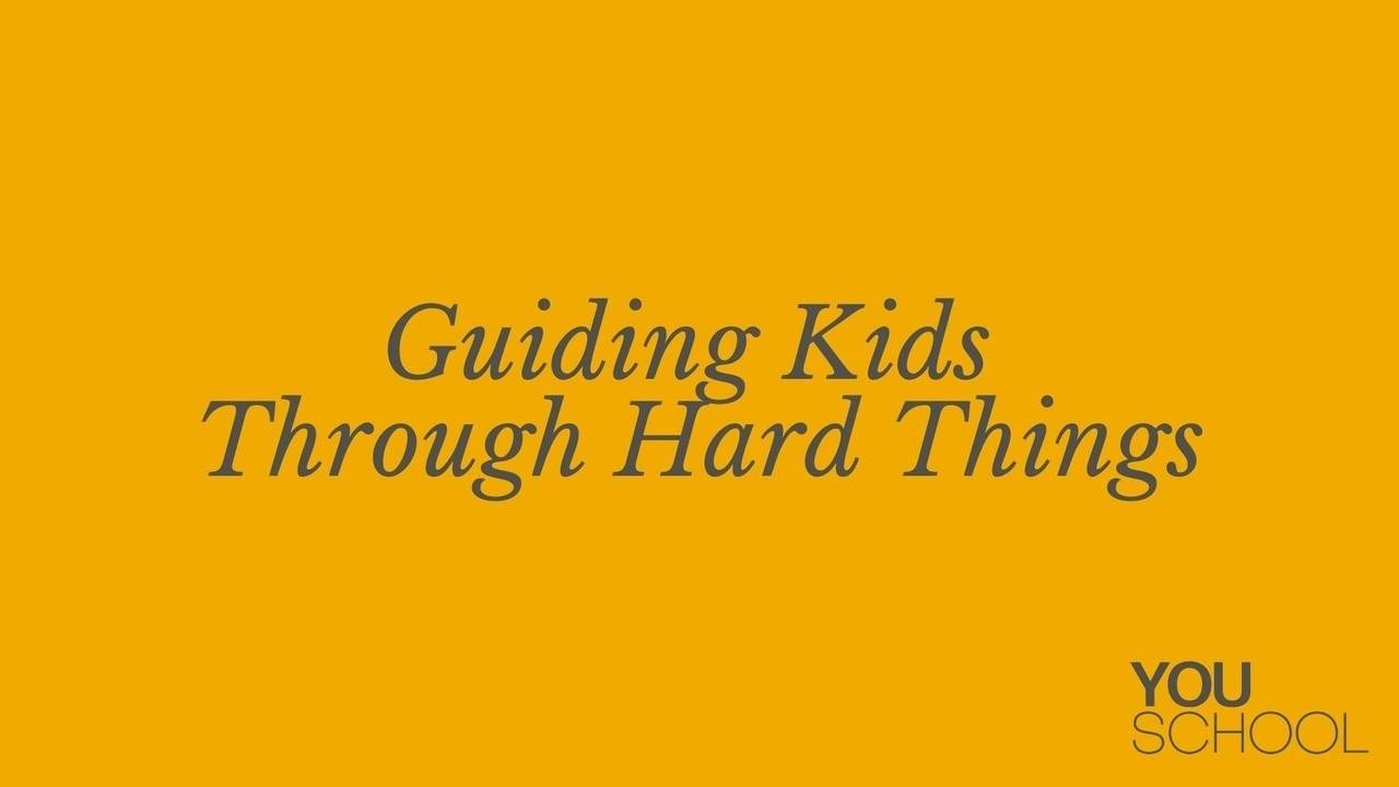 Guiding Kids Through Hard Things - The You School
