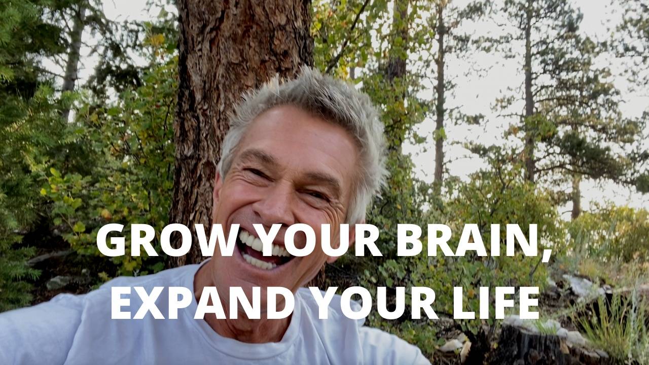 Grow Your Brain, Expand Your Life