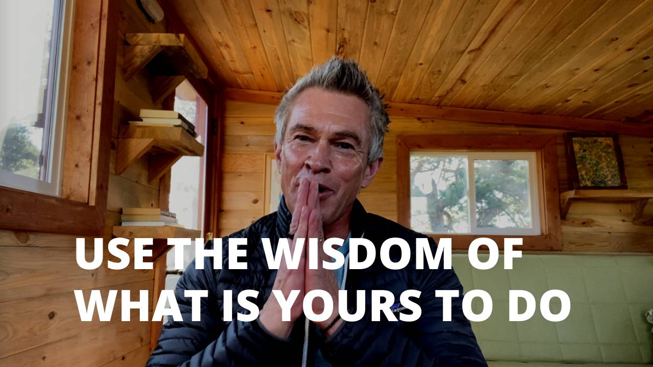 Use the Wisdom of What is Yours To Do