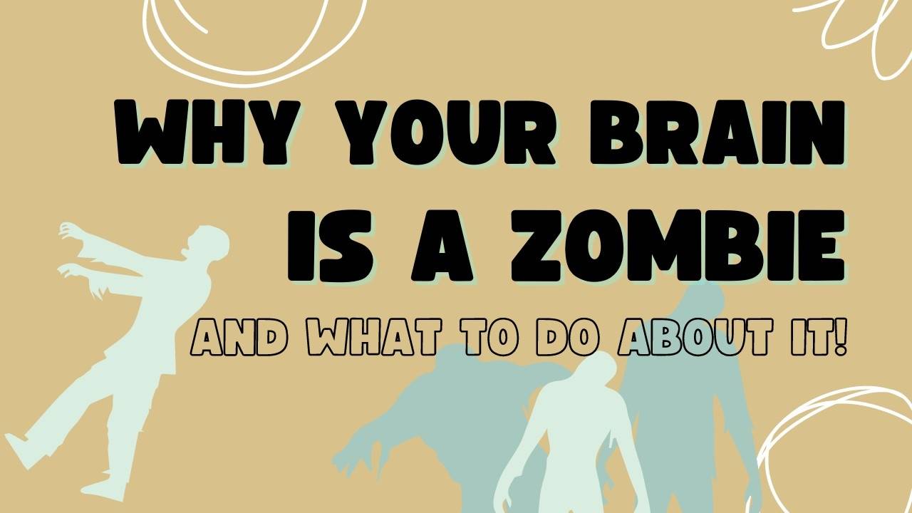 Why Your Brain Is A Zombie And What To Do About It!