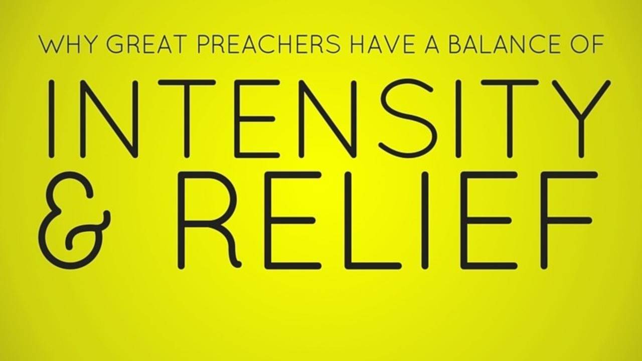 Why Great Preachers have a Balance of Intensity and Relief