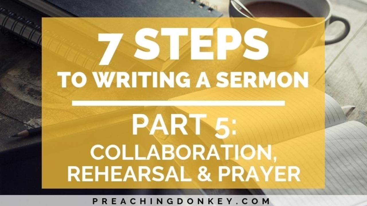 7 Steps to Writing a Sermon – Pt 5 – Collaboration, Rehearsal & Prayer