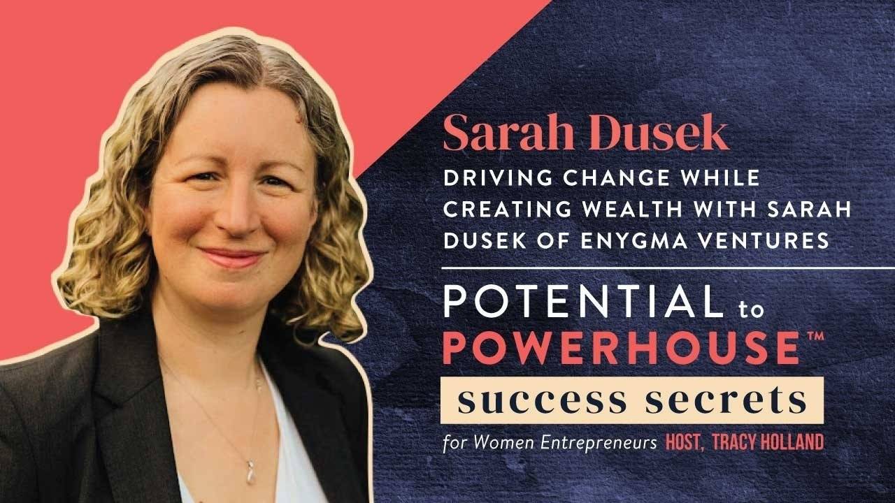 Driving Change While Creating Wealth - Sarah Dusek of Enygma Ventures