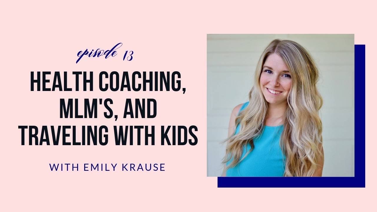 013 ⎮ Health Coaching, MLMs, and Traveling with Kids with Emily Krause