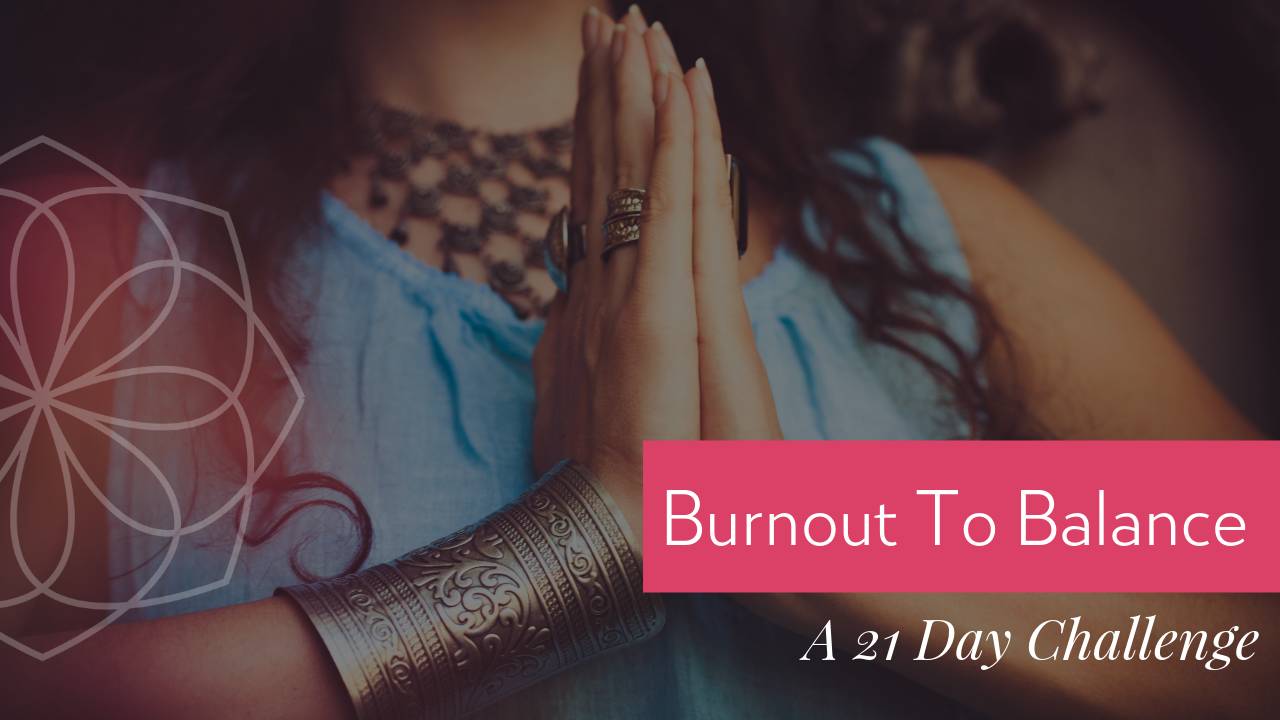Burnout To Balanced - A 21 Day Challenge