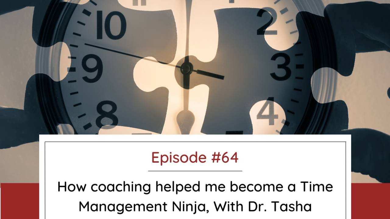 How coaching helped me become a Time Management Ninja, With Dr. Tasha