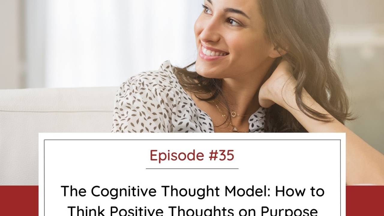The Cognitive Thought Model: How to Think Positive Thoughts on Purpose