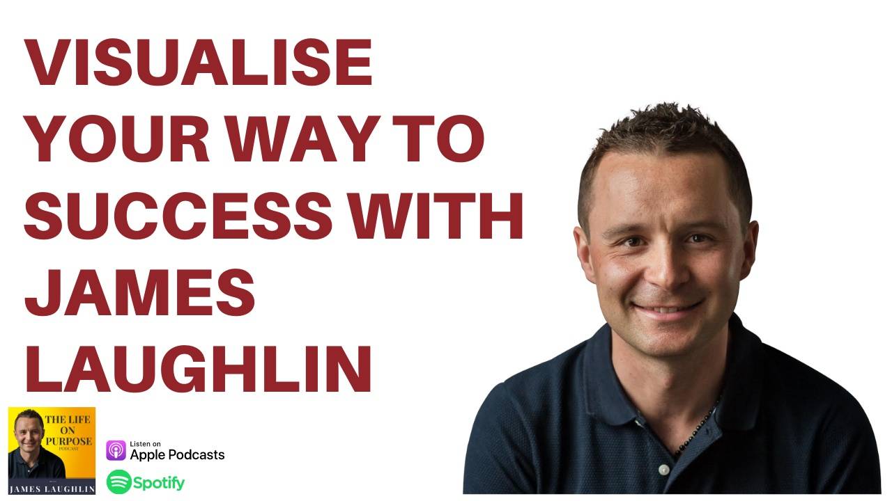Visualise Your Way to Success with James Laughlin