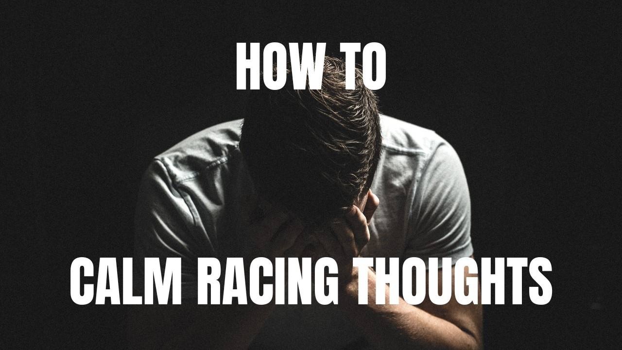 How To Calm Racing Thoughts: A 4 Step Guide