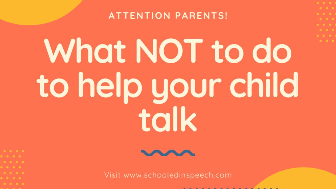 What NOT To Do When Helping Your Child Talk At Home 