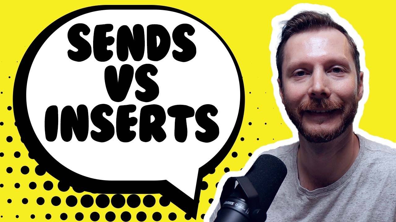 Sends Vs Inserts Explained