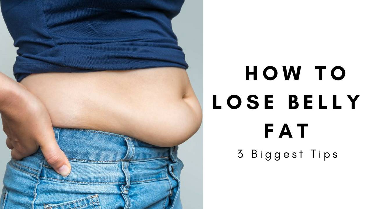 3 Biggest Tips On How To Lose Belly Fat