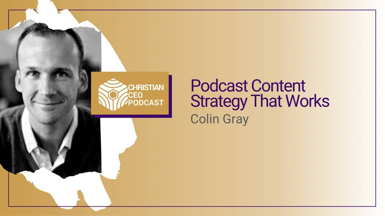 Podcast Content Strategy That Works with Colin Gray
