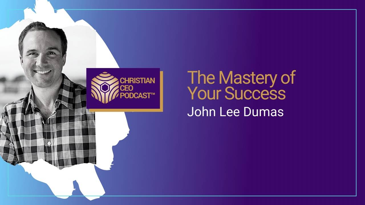 The Mastery of Your Success with John Lee Dumas