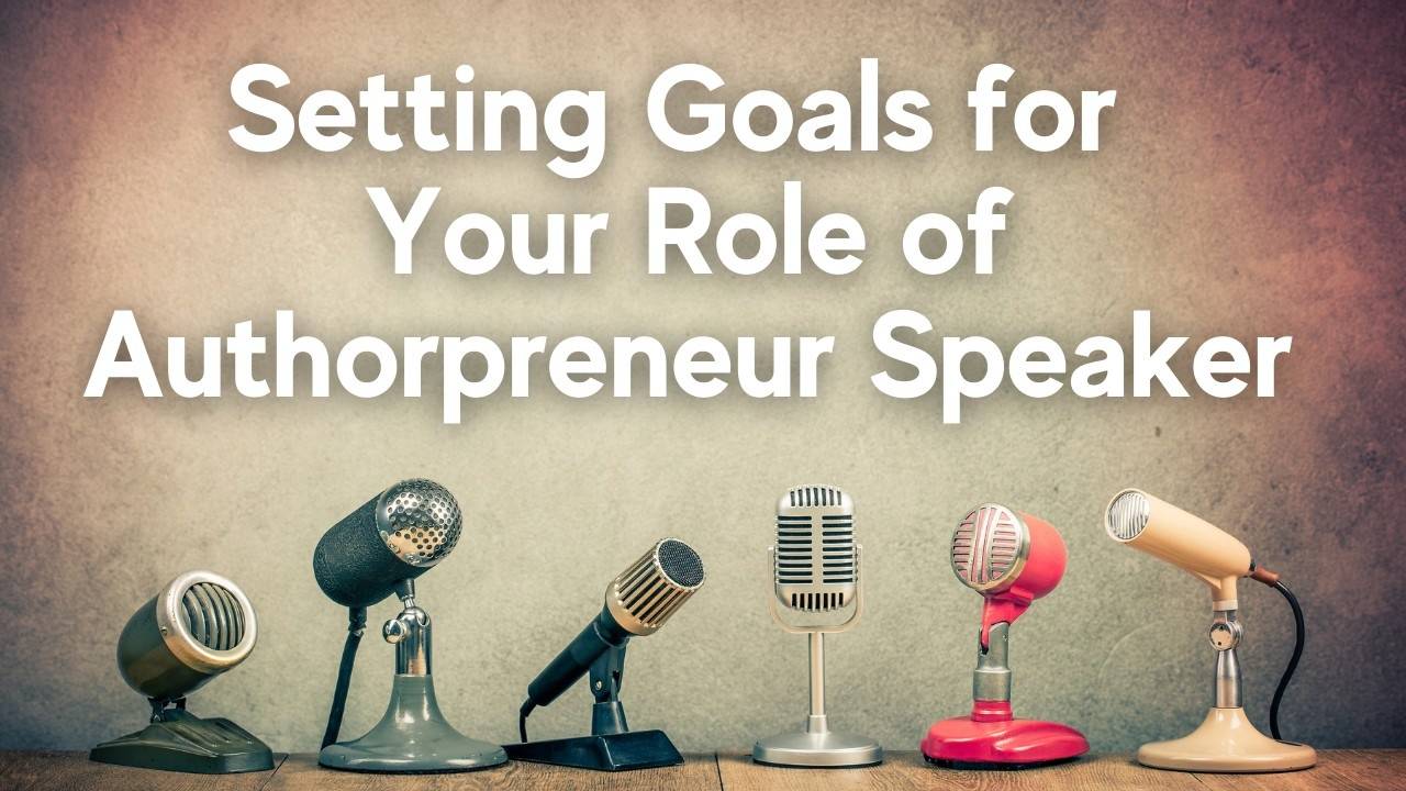 Setting Goals for Your Role of Authorpreneur Speaker