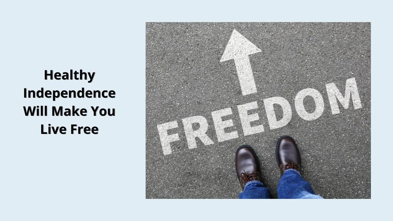 Healthy Independence Will Make You Live Free