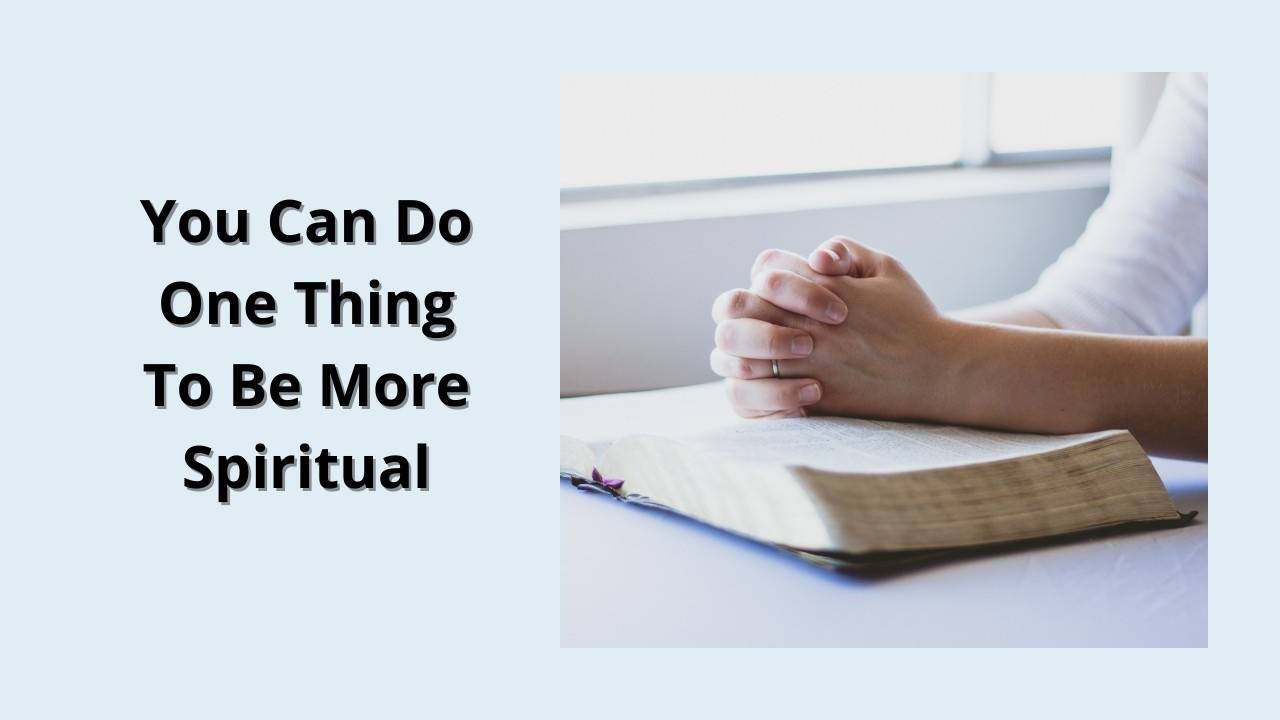 You Can Do One Thing To Be More Spiritual